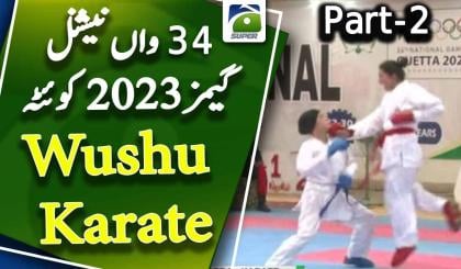 WUSHU - KARATE - Part 2 | 34th National Games Quetta 2023 | Geo Super ...